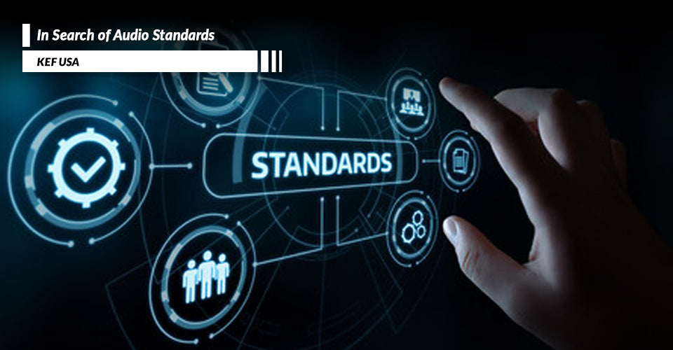 IN SEARCH OF AUDIO STANDARDS, PART ONE | KEF Canada