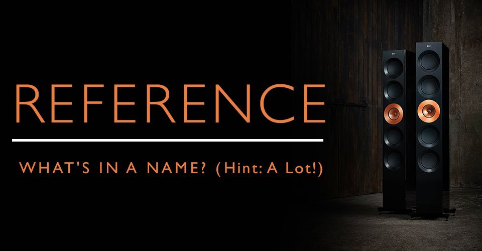 The Reference Series - What's In A Name? A Lot! | KEF Canada